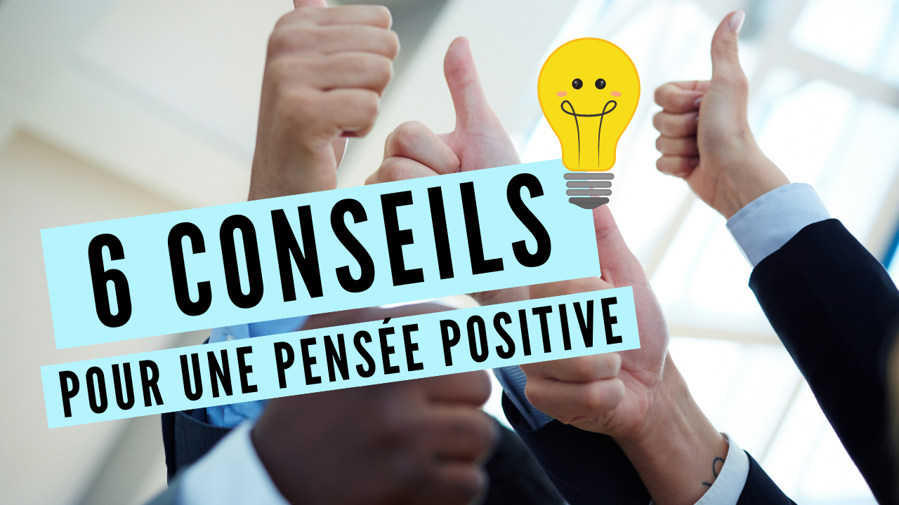 6 conseils pour une pensée positive - LOptimisme.pro
