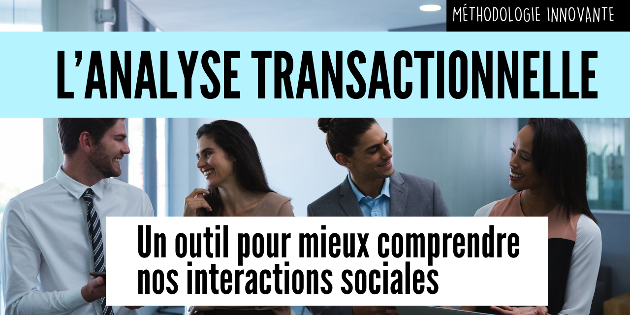 L'analyse transactionnelle pour mieux comprendre ses interactions L'analyse transactionnelle pour mieux comprendre ses interactions